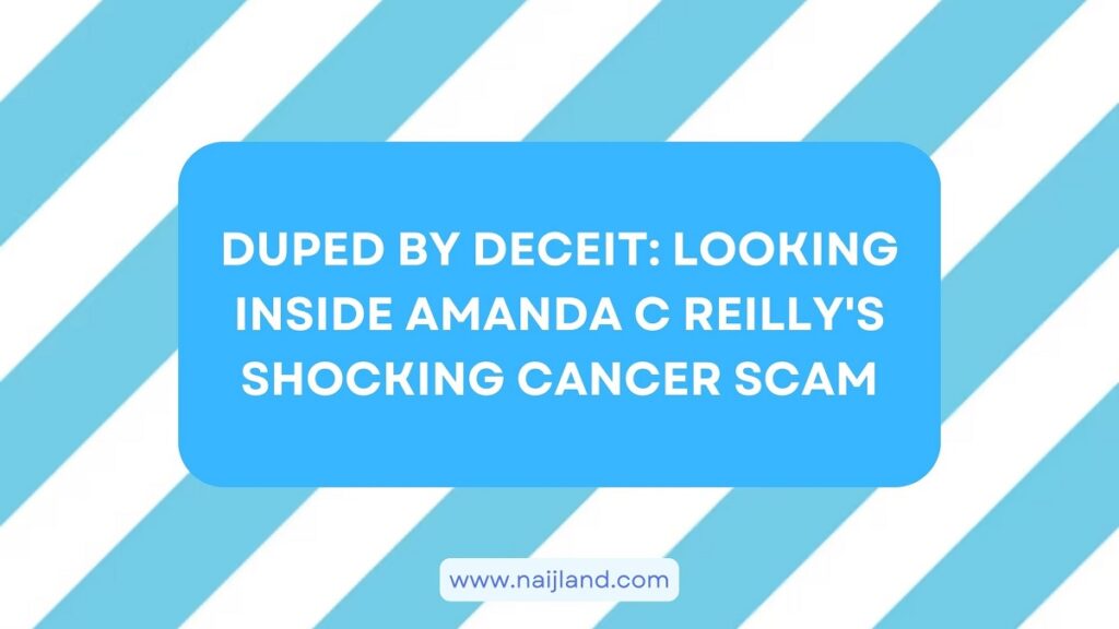 Amanda C Reilly's Shocking Cancer Scam [Revealed] | NaijLand