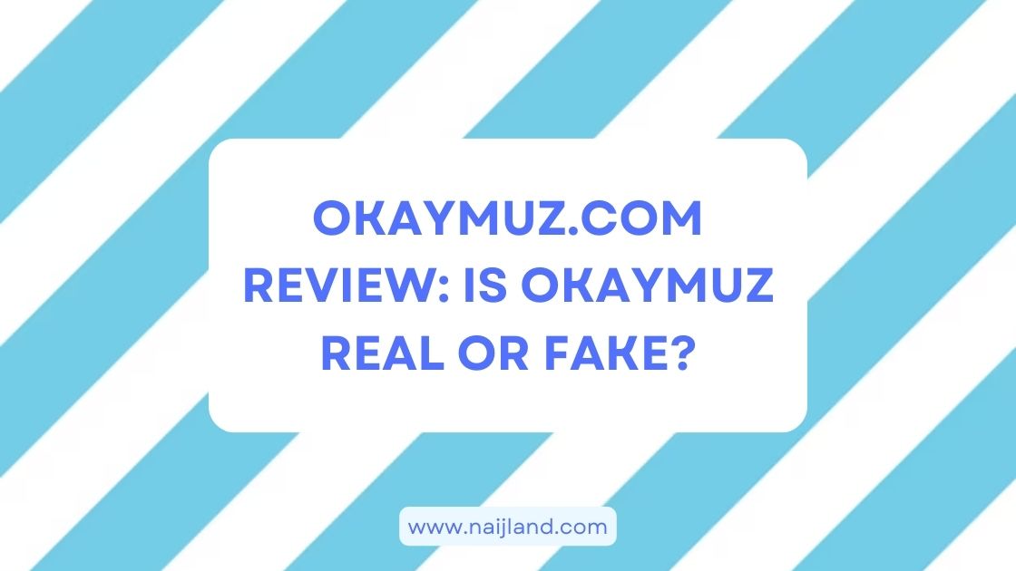 OkayMuz.com Review: Is OkayMuz Real or Fake? | NaijLand