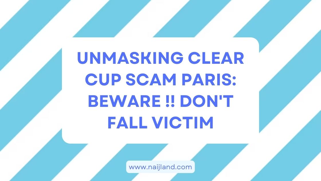 Unmasking Clear Cup Scam Paris: Beware !! Don't Fall Victim